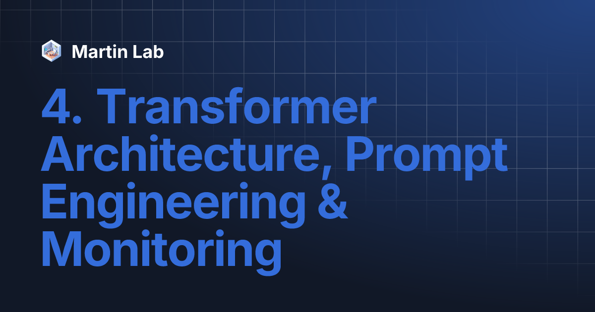 4. Transformer Architecture, Prompt Engineering & Monitoring | Martin Lab